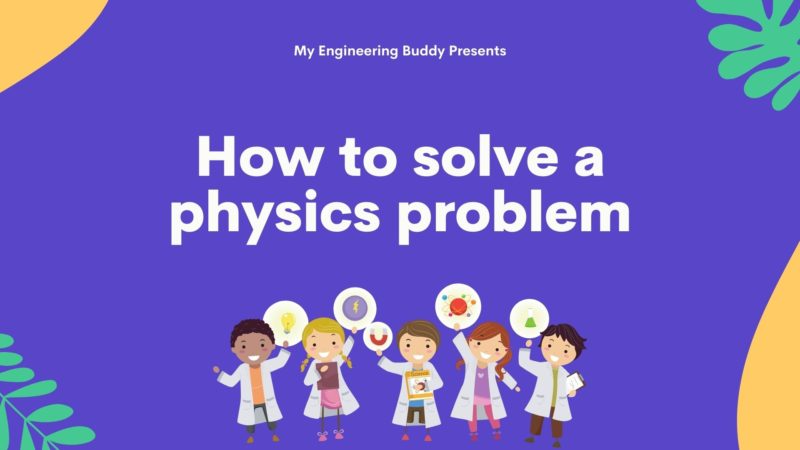 How to solve a physics problem (with an example)? - My Engineering Buddy